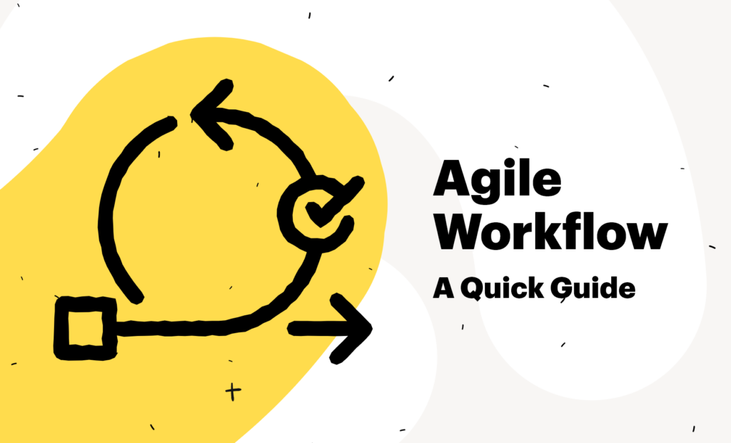 Agile Workflow: A Quick Guide to the Project Management Method